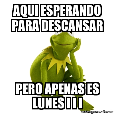 Meme Kermit the frog - aqui esperando para descansar Pero apenas es ...