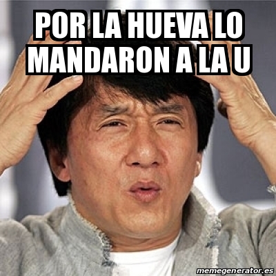 Meme Jackie Chan - Por la hueva lo mandaron a la u - 29810801