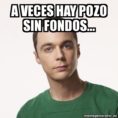 Meme Sheldon Cooper - A veces hay pozo sin fondos... - 29810904