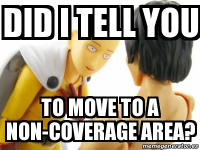 Meme Personalizado - DID I TELL YOU TO MOVE TO A NON-COVERAGE AREA ...