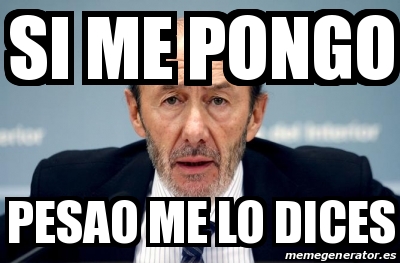 Meme Personalizado - si me pongo pesao me lo dices - 29812436