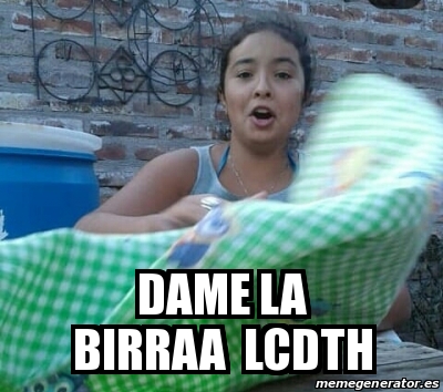 Meme Personalizado - dame la birraa lcdth - 29812804