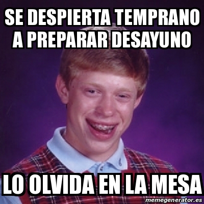 Meme Bad Luck Brian - Se despierta temprano a preparar desayuno Lo ...