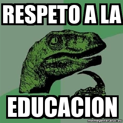 Meme Filosoraptor - respeto a la educacion - 29813381