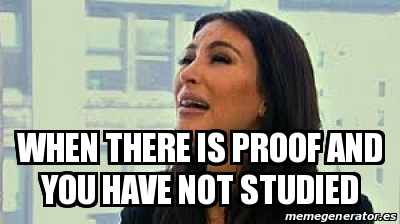Meme Personalizado - when there is proof and you have not studied ...