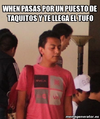 Meme Personalizado - when pasas por un puesto de taquitos y te llega el ...