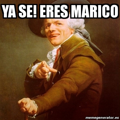 Meme Joseph Ducreux - Ya se! Eres marico - 29814002