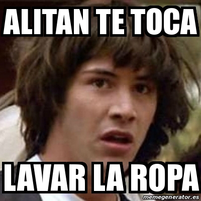 Meme Keanu Reeves - Alitan te toca Lavar la ropa - 29814119