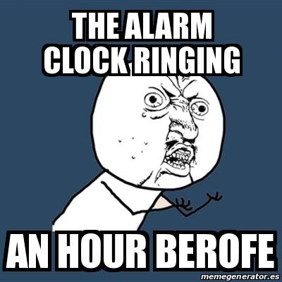 Meme Y U No - the Alarm Clock ringing an hour berofe - 29814262