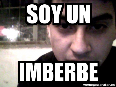 Meme Personalizado - Soy un Imberbe - 29814569