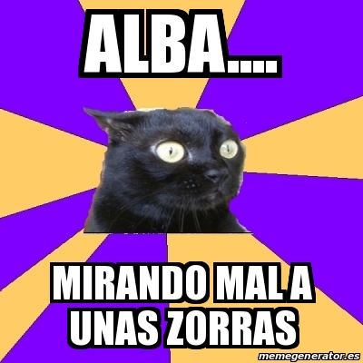 Meme Anxiety Cat - Alba.... Mirando mal a unas zorras - 29815436