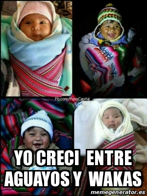 Meme Personalizado - Yo creci entre aguayos y wakas - 29815463