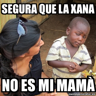 Meme Skeptical 3rd World Kid - Segura que la xana No es mi mamÃ - 29816814