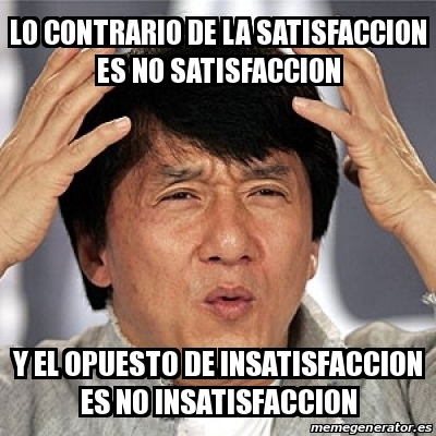 Meme Jackie Chan - LO CONTRARIO DE LA SATISFACCION ES NO SATISFACCION Y ...