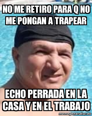 Meme Personalizado - No me retiro para q no me pongan a trapear Echo ...