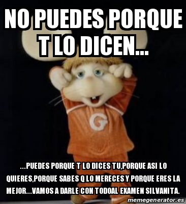 Meme Personalizado - No puedes porque t lo dicen... ...PUEDES porque t ...