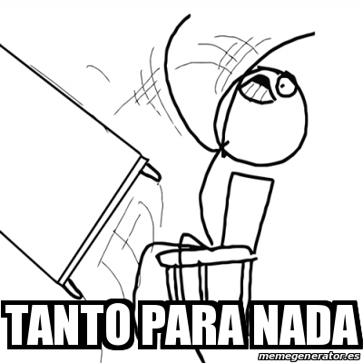 Meme Desk Flip Rage Guy - tanto para nada - 29820157