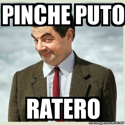 Meme Mr Bean - PINCHE PUTO RATERO - 29821167
