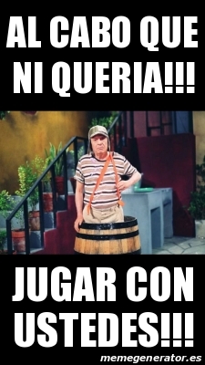 Meme Personalizado - Al cabo que ni queria!!! Jugar con ustedes ...