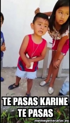 Meme Personalizado - Te pasas Karine te pasas - 29821884
