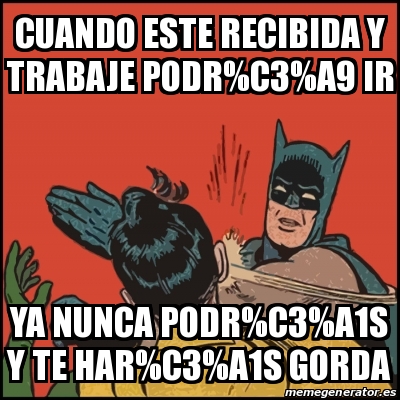 Meme Batman slaps Robin - Cuando este recibida y trabaje podr%C3%A9 ir ...