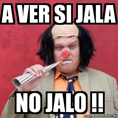 Meme Personalizado - A ver si jala No jalo !! - 29822857
