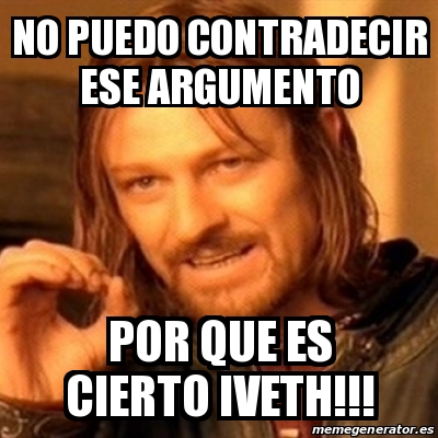 Meme Boromir - No puedo contradecir ese argumento Por que es cierto ...