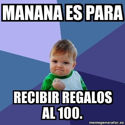 Meme Bebe Exitoso - Manana es para recibir regalos al 100. - 29823063