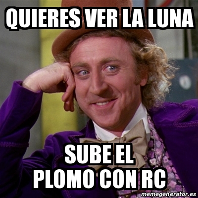 Meme Willy Wonka - quieres ver la luna sube el plomo con rc - 29823105