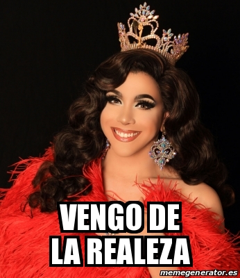 Meme Personalizado - Vengo de la realeza - 29823492