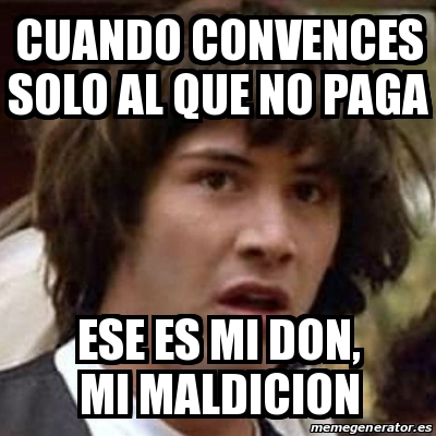 Meme Keanu Reeves - cuando convences solo al que no paga ese es mi don ...