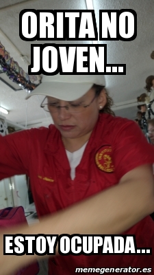 Meme Personalizado - Orita no joven... Estoy ocupada... - 29823906