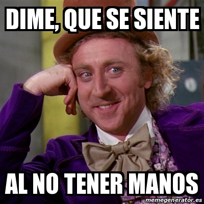 Meme Willy Wonka - Dime, que se siente Al no tener manos - 29824209