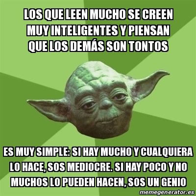 Meme Yoda - los que leen mucho se creen muy inteligentes y piensan que ...