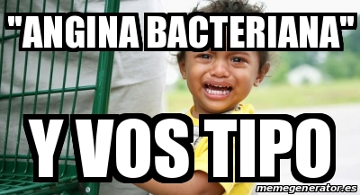 Meme Personalizado - "angina bacteriana" y vos tipo - 29824317
