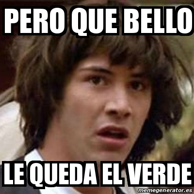 Meme Keanu Reeves - PERO que BELLO le queda el verde - 29824522