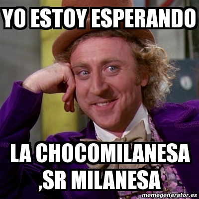 Meme Willy Wonka - Yo estoy esperando La chocomilanesa ,sr milanesa ...