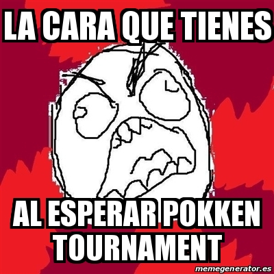 Meme Rage FU - la cara que tienes al esperar pokken tournament - 29829998