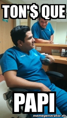 Meme Personalizado - Ton'$ que PAPI - 29830299