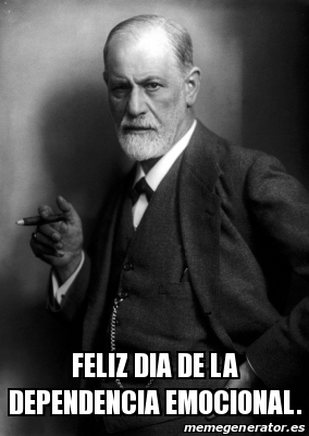 Meme Personalizado - Feliz dia de la dependencia emocional. - 29830402