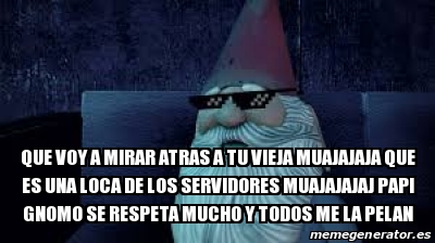 Meme Personalizado - que voy a mirar atras a tu vieja muajajaja que es ...