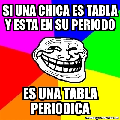 Meme Troll - Si una chica es tabla y esta en su periodo Es una tabla ...