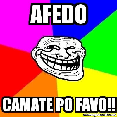 Meme Troll - Afedo Camate po favo!! - 29830756