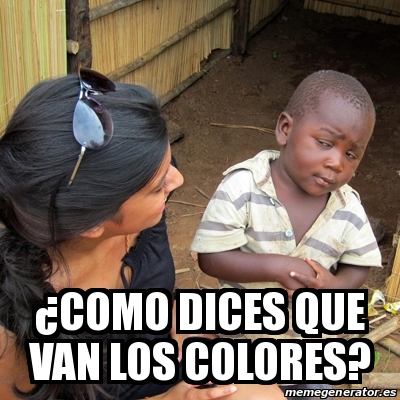 Meme Skeptical 3rd World Kid - Â¿COMO DICES QUE VAN LOS COLORES? - 29831459