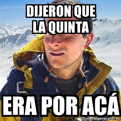 Meme Bear Grylls - Dijeron que la Quinta Era por acÃ¡ - 29831539