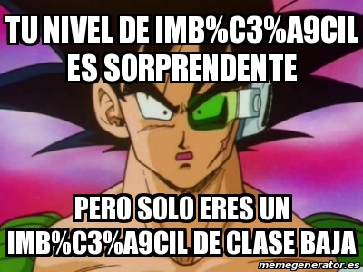 Meme Personalizado - tu nivel de imb%C3%A9cil es sorprendente pero solo ...