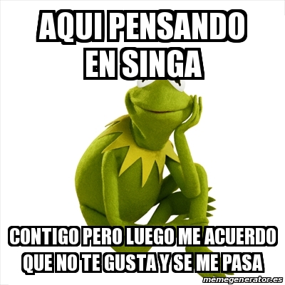 Meme Kermit the frog - aqui pensando en singa contigo pero luego me ...