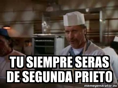 Meme Personalizado - Tu siempre seras de segunda prieto - 29832606