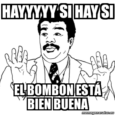 Meme Ay Si - Hayyyyy si hay si El bombon estÃ¡ bien buena - 29832839