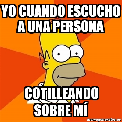Meme Homer - yo cuando escucho a una persona cotilleando sobre mÃ ...